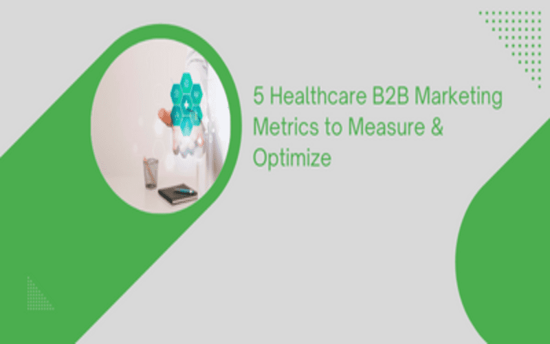 5 Healthcare B2B Marketing Metrics to Measure & Optimize